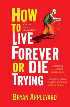 How to Live Forever or Die Trying | Book by Bryan Appleyard | Official ...