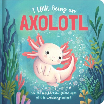 I Love Being an Axolotl: Padded Board Book | Book by Em Bruce, Natalie ...