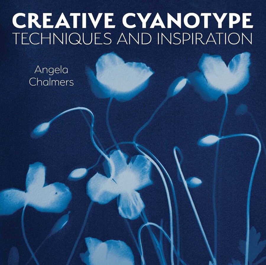 Creative Cyanotype | Book by Angela Chalmers | Official Publisher Page ...