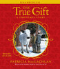 The True Gift | Book by Patricia MacLachlan, Brian Floca | Official ...