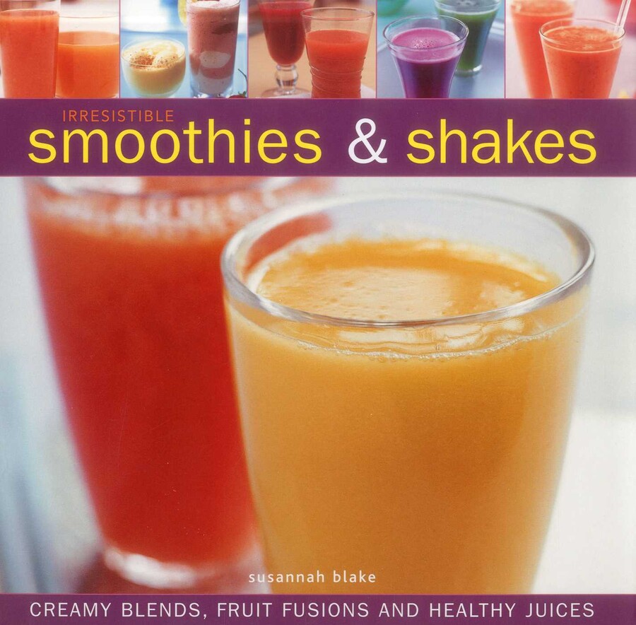 Irresistible Smoothies & Shakes | Book by Susannah Blake | Official ...