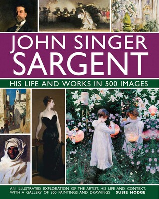 John Singer Sargent: His Life and Works in 500 Images | Book by Susie ...