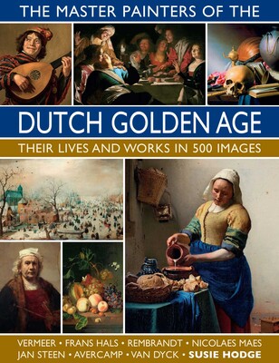 The Master Painters of the Dutch Golden Age: Their Lives and Works in ...