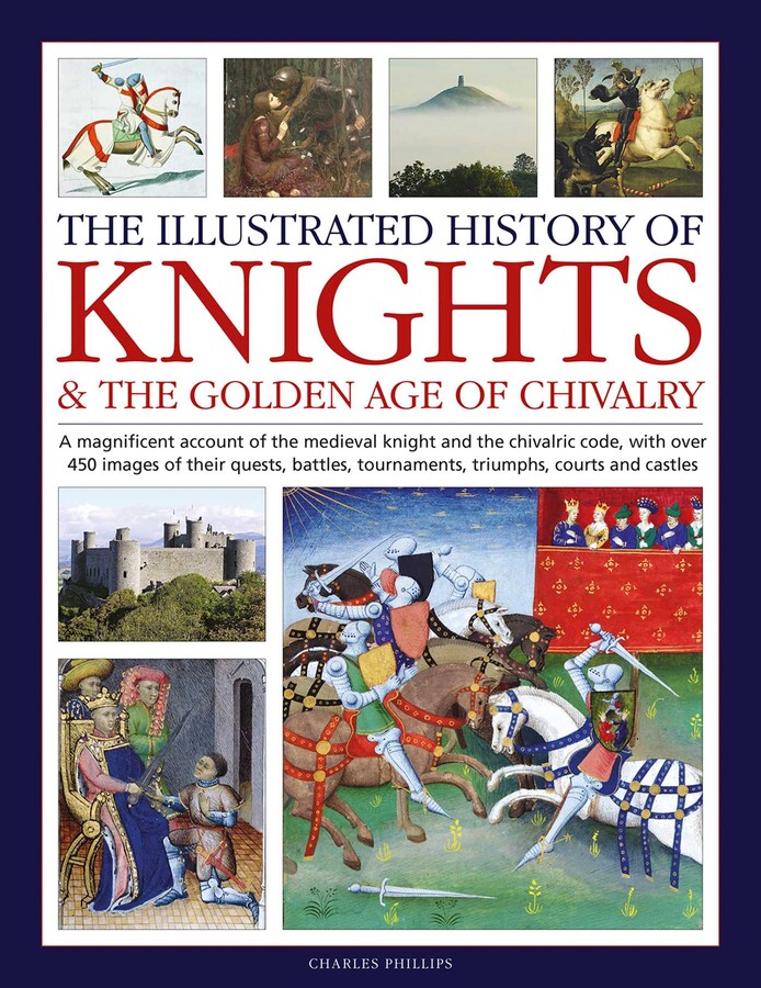 Illustrated History of Knights and the Golden Age of Chivalry | Book by ...