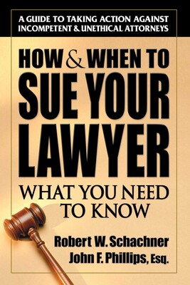 How & When to Sue Your Lawyer | Book by Robert W. Schachner, John ...