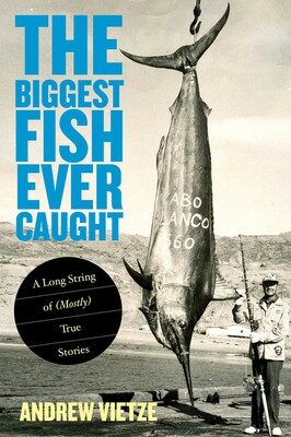 Biggest Fish Ever Caught | Book by Andrew Vietze | Official Publisher ...