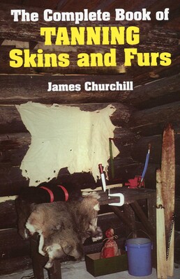 Complete Book of Tanning Skins & Furs | Book by James Churchill ...