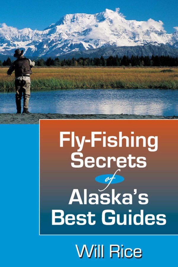 Fly-Fishing Secrets Alaska's Best Guides eBook by Will Rice | Official Publisher Page | Simon ...