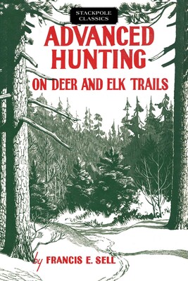 Advanced Hunting on Deer and Elk Trails eBook by Francis E. Sell ...
