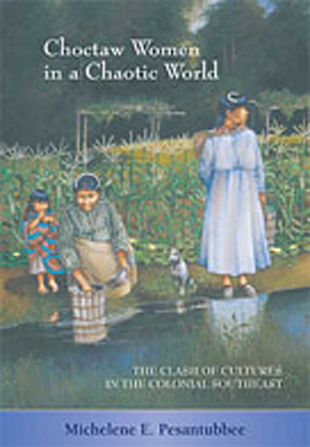 Choctaw Women in a Chaotic World | Book by Michelene E. Pesantubbee ...