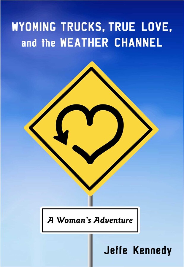 Wyoming Trucks, True Love, and the Weather Channel eBook by Jeffe ...
