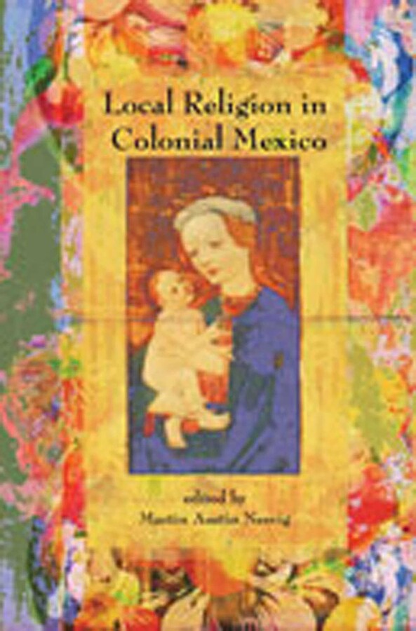 Local Religion in Colonial Mexico | Book by Martin Austin Nesvig ...