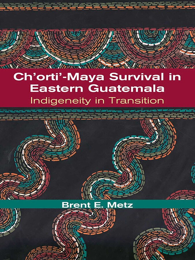 Ch'orti'-Maya Survival in Eastern Guatemala eBook by Brent E. Metz ...