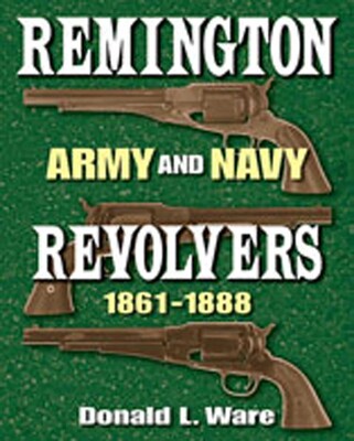Remington Army and Navy Revolvers 1861-1888 | Book by Donald L. Ware ...