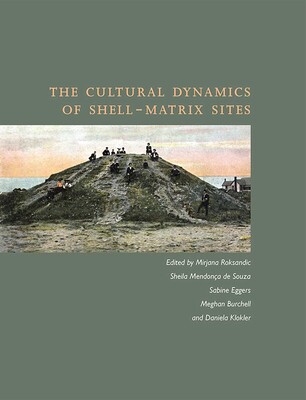 The Cultural Dynamics of Shell-Matrix Sites | Book by Mirjana Roksandic ...