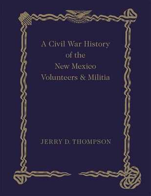 A Civil War History of the New Mexico Volunteers and Militia | Book by ...