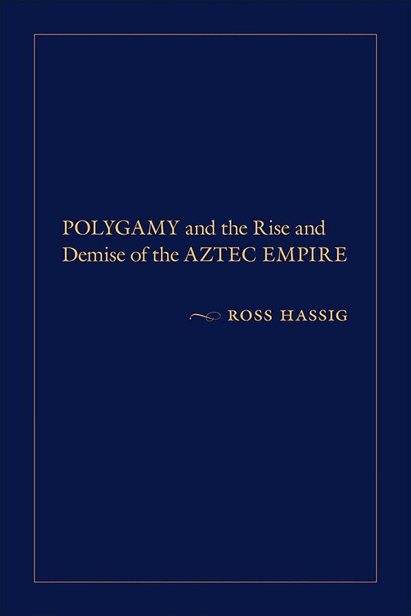 Polygamy and the Rise and Demise of the Aztec Empire | Book by Ross ...