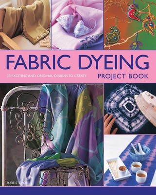 Fabric Dyeing Project Book | Book by Susie Stokoe | Official Publisher ...