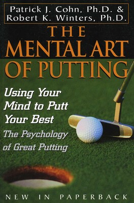 The Mental Art of Putting | Book by Patrick J. Cohn, PhD, Robert K ...