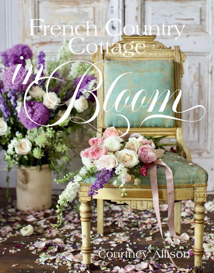 French Country Cottage in Bloom | Book by Courtney Allison | Official ...