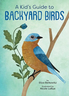 A Kid's Guide to Backyard Birds eBook by Eliza Berkowitz, Nicole LaRue ...