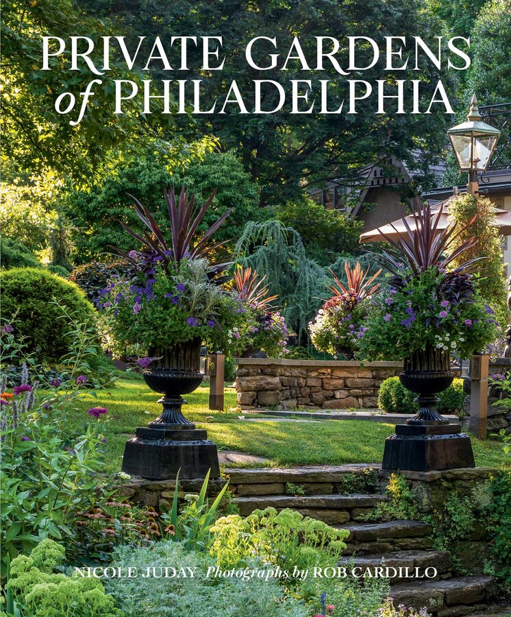 Private Gardens of Philadelphia | Book by Nicole Juday, Rob Cardillo ...