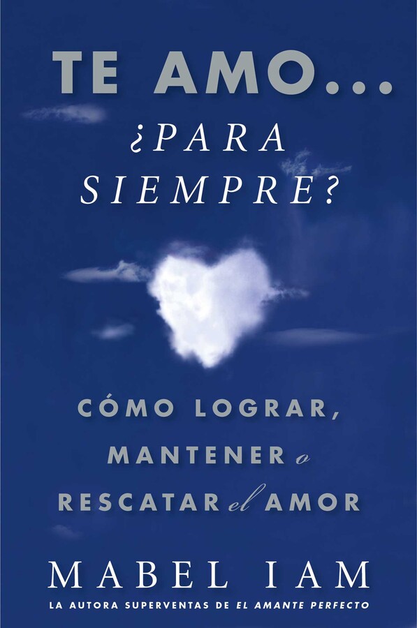 Te amo... ¿para siempre? (I Love You. Now What?) eBook by Mabel Iam ...