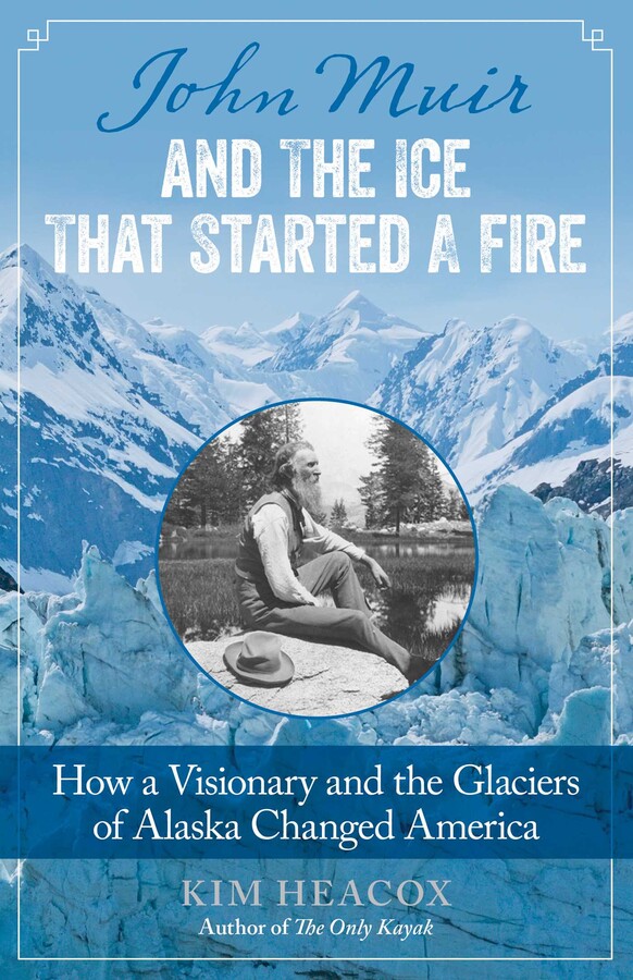 John Muir and the Ice That Started a Fire | Book by Kim Heacox ...