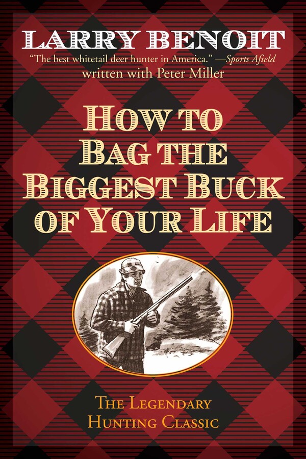 How to Bag the Biggest Buck of Your Life eBook by Larry Benoit, Peter ...