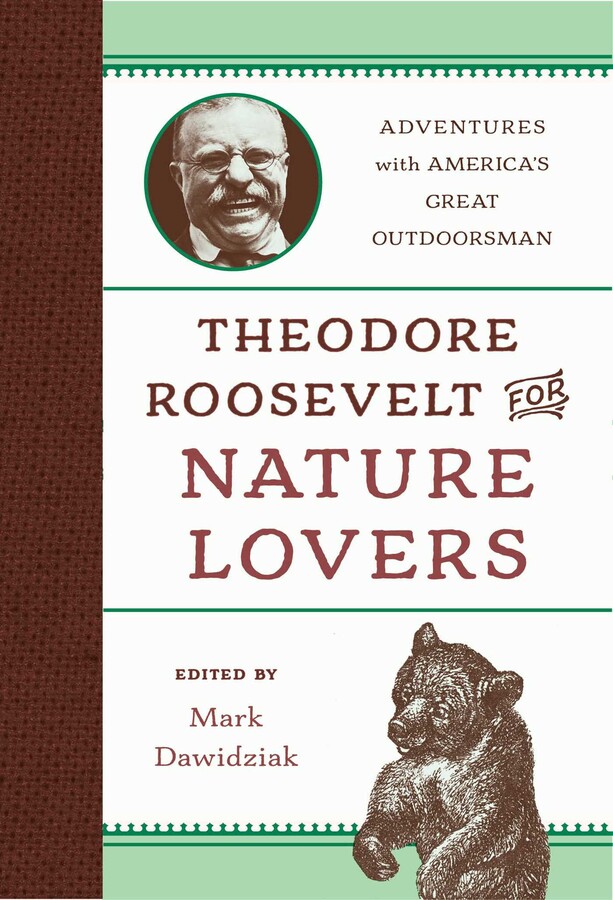 Theodore Roosevelt for Nature Lovers eBook by Mark Dawidziak | Official ...