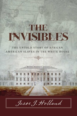 The Invisibles: The Untold Story of African American Slaves in the ...