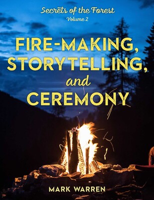 Fire-Making, Storytelling, and Ceremony | Book by Mark Warren ...