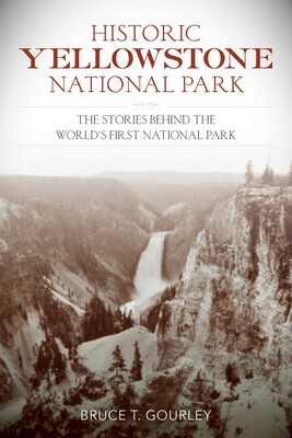 Historic Yellowstone National Park | Book by Bruce T. Gourley ...