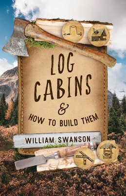 Log Cabins and How to Build Them | Book by William Swanson | Official ...
