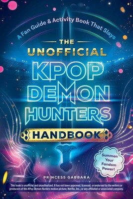 The Unofficial KPop Demon Hunters Handbook | Book by Princess Gabbara ...