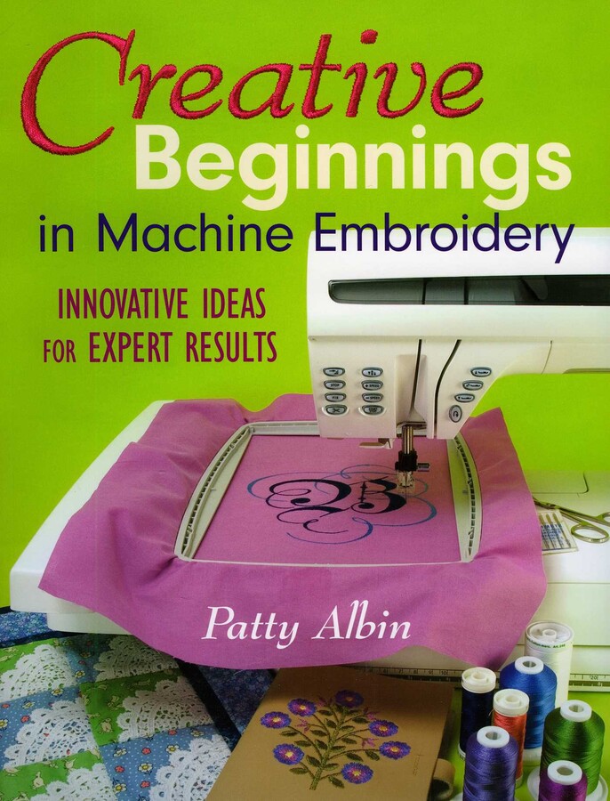 Creative Beginnings in Machine Embroider | Book by Patty Albin ...