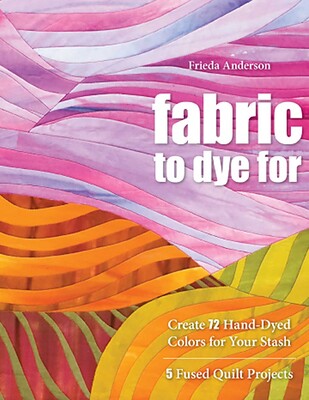 Fabric to Dye For | Book by Frieda Anderson | Official Publisher Page ...