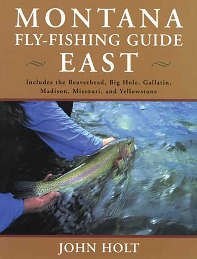 Montana Fly Fishing Guide East | Book by John Holt | Official Publisher ...