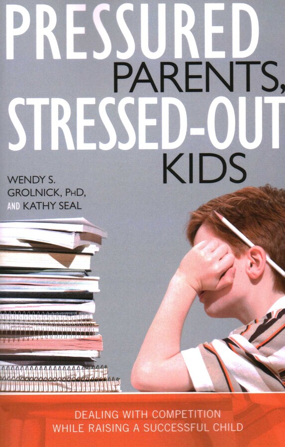 Pressured Parents, Stressed-out Kids | Book by Wendy S. Grolnick, Kathy ...