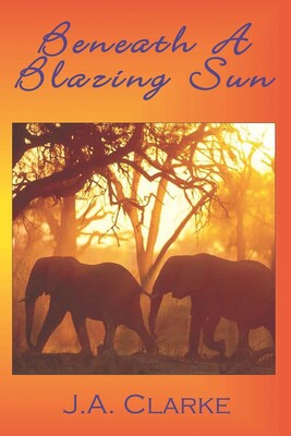 Beneath a Blazing Sun eBook by J.A. Clarke | Official Publisher Page ...
