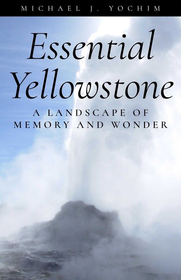 Essential Yellowstone | Book by Michael Yochim | Official Publisher ...