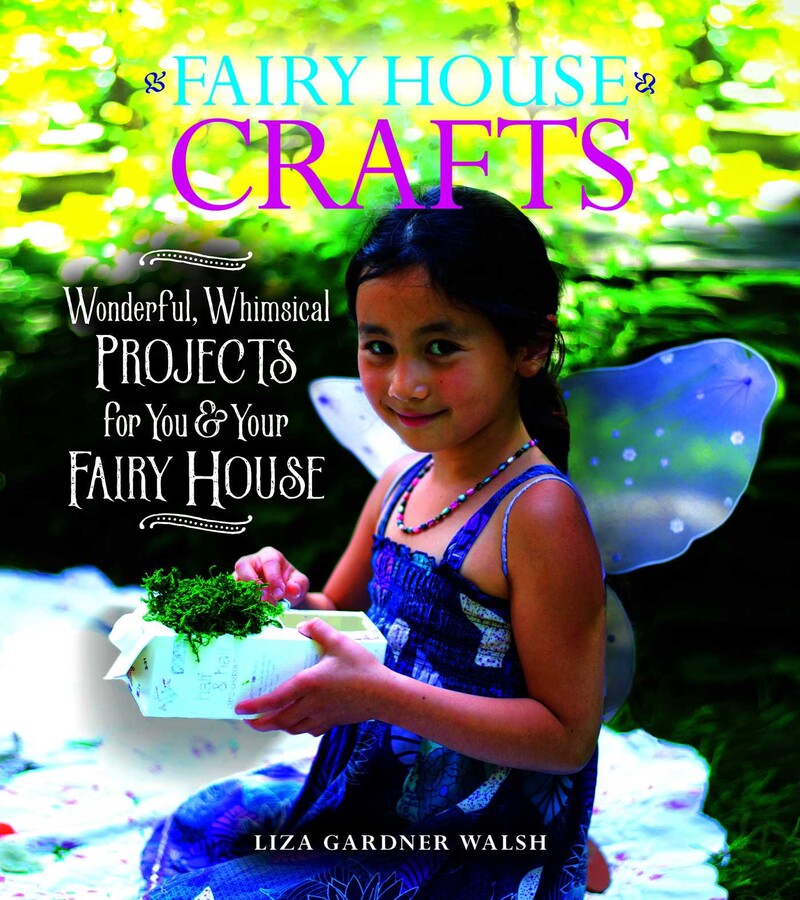 Fairy House Crafts | Book by Liza Gardner Walsh | Official Publisher ...