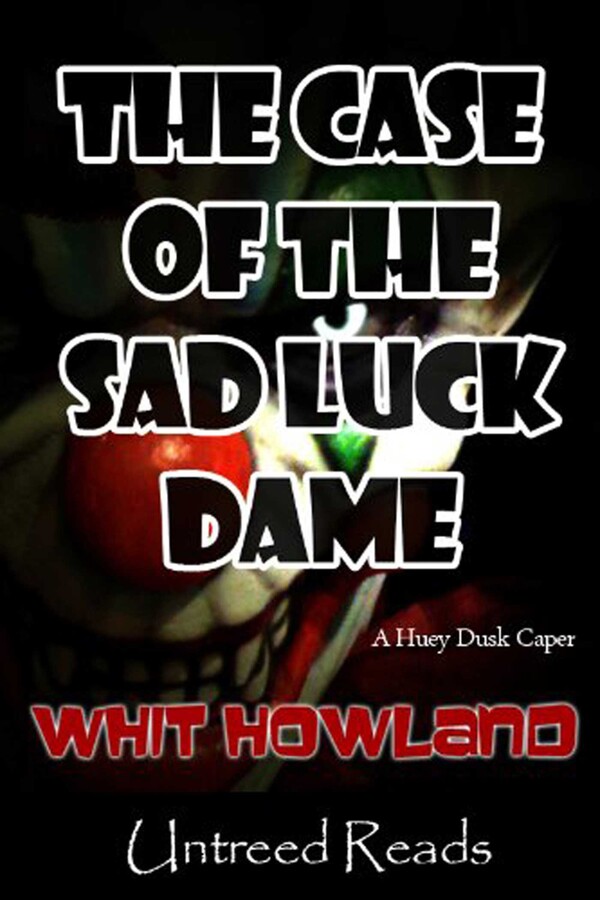 The Case of the Sad Luck Dame (A Huey Dusk Caper) eBook by Whit Howland ...