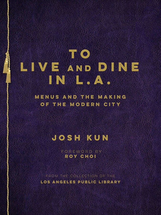 To Live and Dine in L.A. | Book by Josh Kun | Official Publisher Page ...
