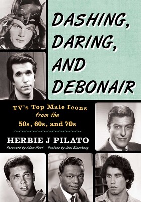Dashing, Daring, and Debonair eBook by Herbie J Pilato, Adam West, Joel ...