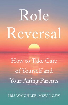 Role Reversal | Book by Iris Waichler, MSW, LCSW | Official Publisher ...