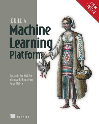 Build a Machine Learning Platform (From Scratch) | Book by Benjamin Tan Wei Hao, Shanoop ...