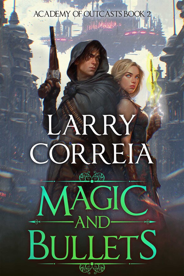 Magic and Bullets (Academy of Outcasts, Book 2) | Book by Larry Correia ...