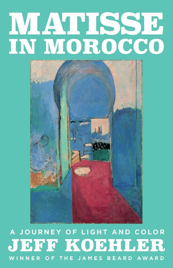 Matisse in Morocco | Book by Jeff Koehler | Official Publisher Page ...
