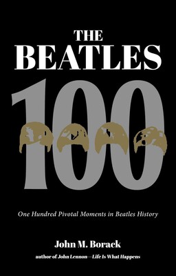 The Beatles 100 | Book by John M. Borack | Official Publisher Page ...